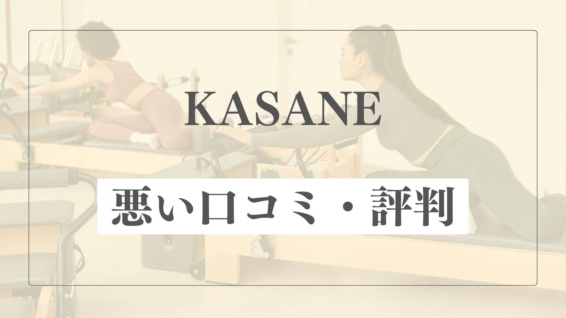 KASANE(カサネ)のピラティスの口コミの真相！利用者の体験レビューや評判を徹底調査 | Pilates Times